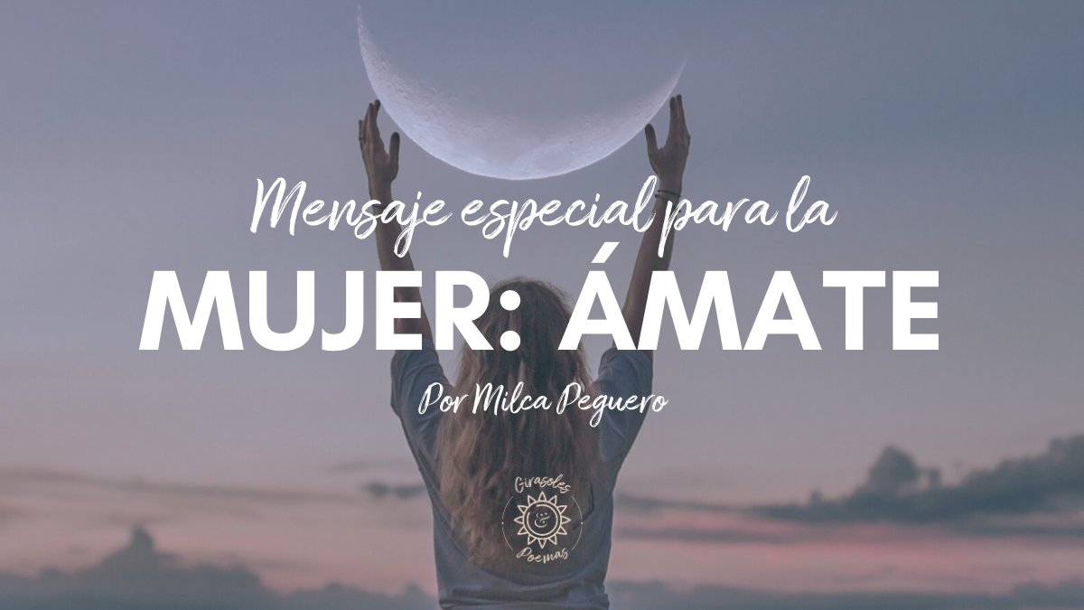 Mensaje especial para la mujer: ¡ÁMATE! – Girasoles y Poemas